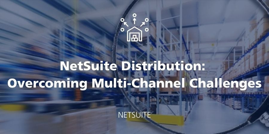 NetSuite Distribution: Overcoming Multi-Channel Challenges